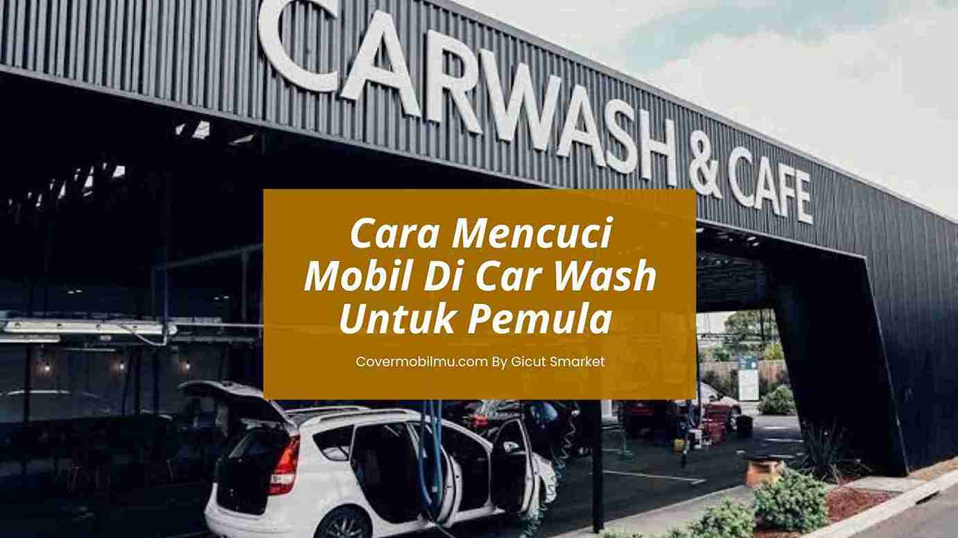 Bingung? Begini Cara Mencuci Mobil Di Car Wash Untuk Pemula