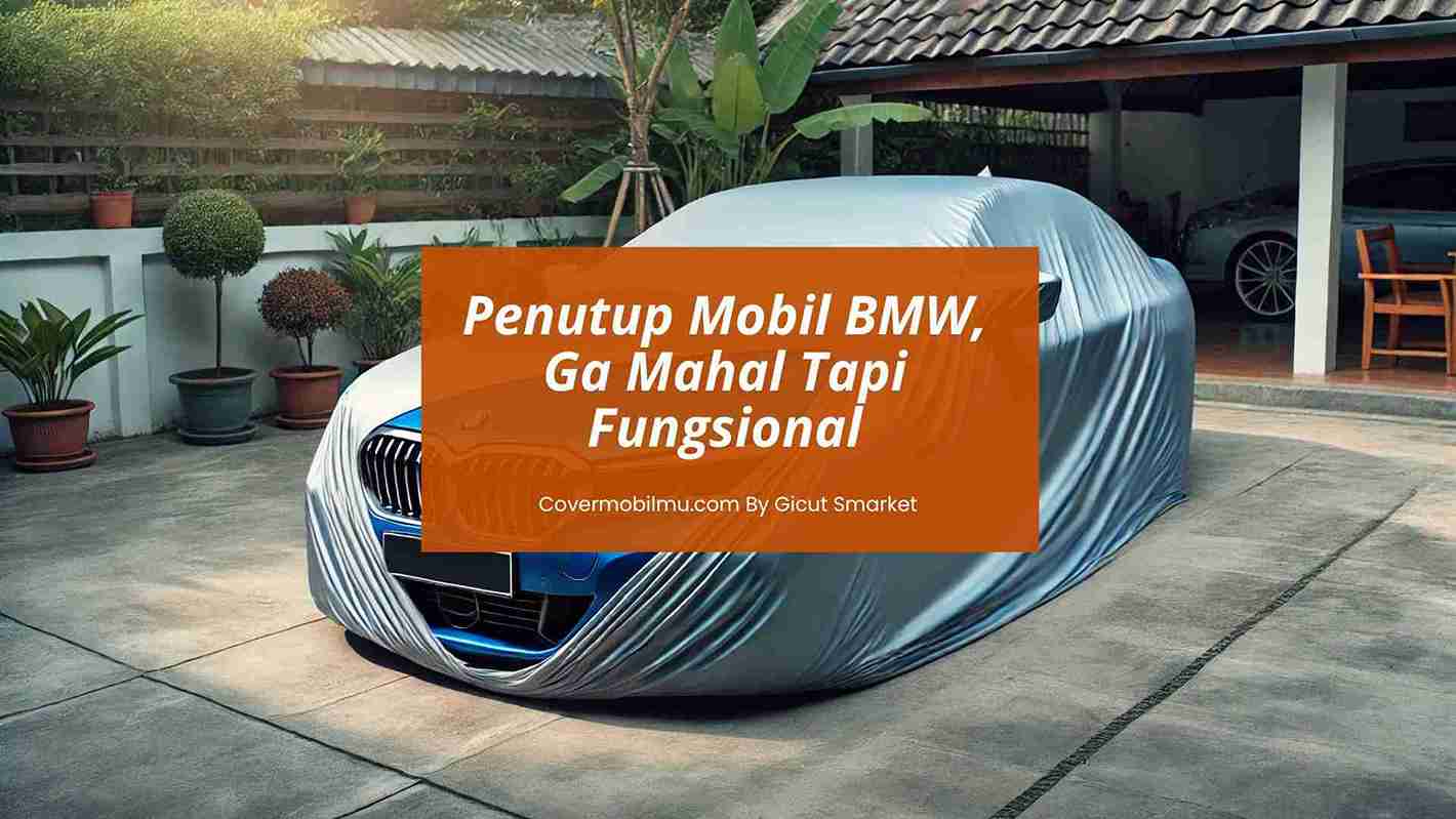 Rekomendasi Penutup Mobil BMW, Ga Mahal Tapi Fungsional!