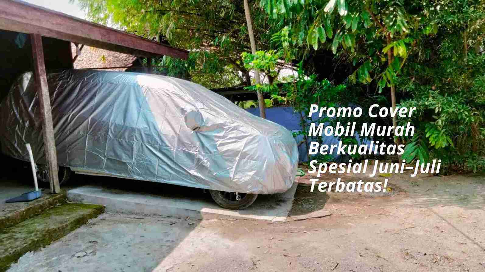 Promo Cover Mobil Murah Berkualitas Spesial Juni–Juli, Terbatas!