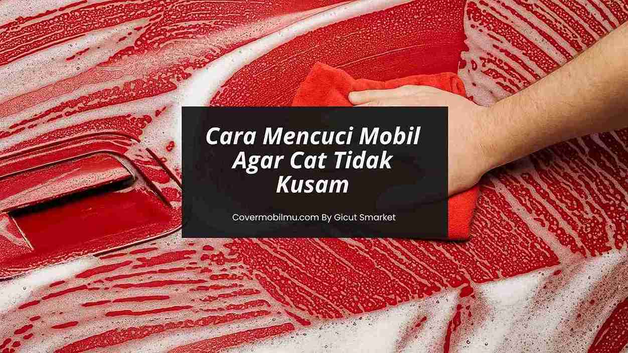 Cara Mencuci Mobil yang Benar agar Cat Tidak Cepat Kusam | Cover Mobilmu